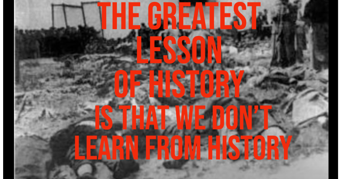 The Greatest Lesson Of History Is That People Don't Learn From History ...